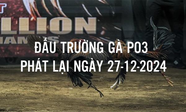 Đá gà cựa dao Philippines PO3 phát lại ngày 27-12-2024